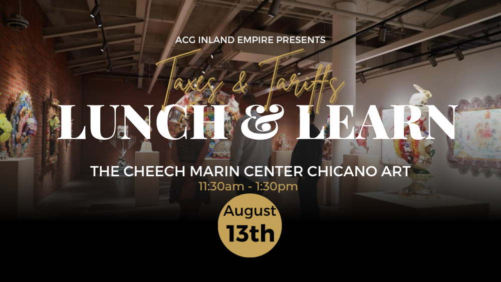ACGIE | Taxes & Tariffs Lunch and Learn at Cheech Marin Museum | 08.13.2025 | ACG Inland Empire ...